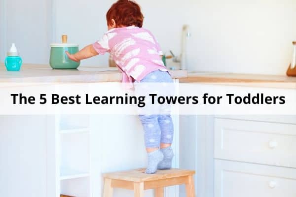 The 5 Best Learning Towers for Toddlers | Mombrite